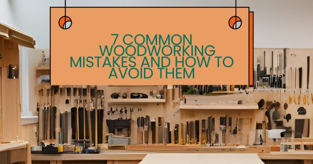 7 Common Woodworking Mistakes and How to Avoid Them: A Beginner’s Guide ...